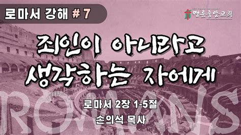 2024 04 17명륜중앙교회수요예배 설교손의석 목사로마서 강해7 Youtube