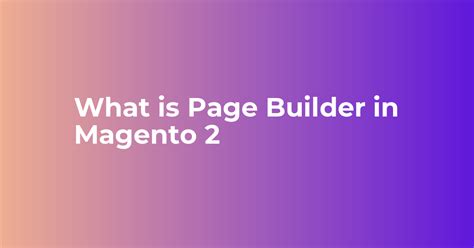 What Is Page Builder In Magento 2 Webkul Blog
