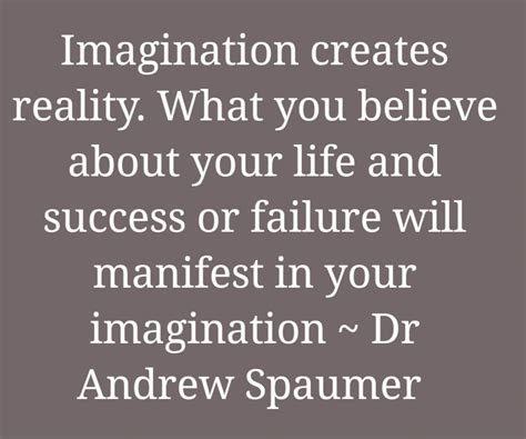 Dr Andrew Spaumer On Linkedin Imagination Creates Reality What You Believe About Your Life And