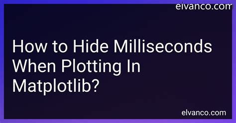 How To Hide Milliseconds When Plotting In Matplotlib In 2024