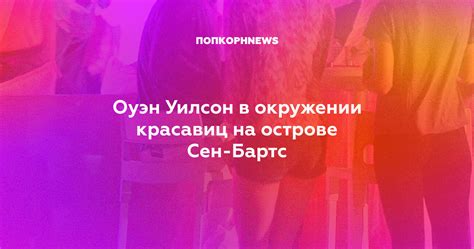 Оуэн Уилсон в окружении красавиц на острове Сен Бартс