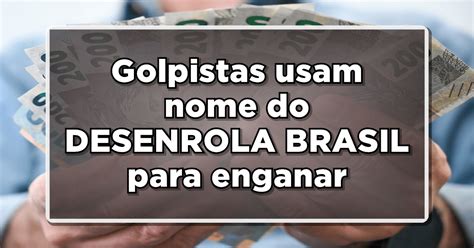 Golpistas Usam Nome Do Desenrola Brasil Para Enganar