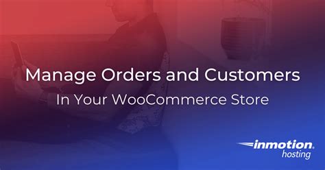 How To Manage WooCommerce Orders And Customers InMotion Hosting