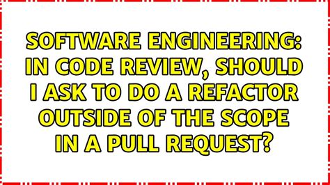 In Code Review Should I Ask To Do A Refactor Outside Of The Scope In A