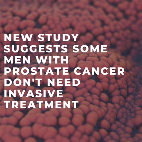New Study Suggests Some Men With Prostate Cancer Dont Need Invasive