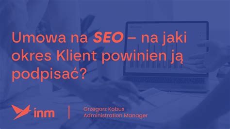 Umowa na SEO na jaki okres Klient powinien ją podpisać by nie dać się zamknąć w szkatułce