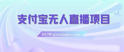 支付宝无人直播项目，日入一千以上，保姆级教程，适合小白 前行网