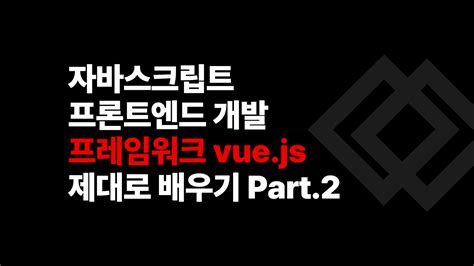 Hd 자바스크립트 프론트엔드 개발 프레임워크 Vuejs 제대로 배우기 Part2 Java자바 법정의무교육