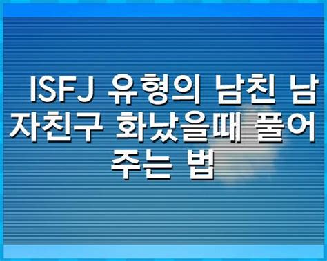 Isfj 유형의 남친 남자친구 화났을때 풀어주는 법