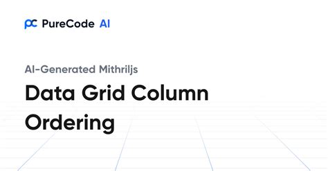 Quickly Create Mithriljs Data Grid Column Ordering With Ai
