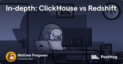 In Depth Clickhouse Vs Redshift Posthog