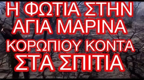Η ΦΩΤΙΑ ΣΤΗΝ ΑΓΙΑ ΜΑΡΙΝΑ ΚΟΡΩΠΙΟΥ ΚΟΝΤΑ ΣΤΑ ΣΠΙΤΙΑ ΑΝΑΖΩΠΥΡΩΣΗ ΤΗΣ