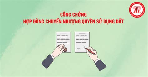 Công Chứng Hợp đồng Chuyển Nhượng Quyền Sử Dụng đất Cần Lưu ý Gì