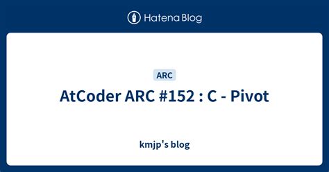 AtCoder ARC 152 C Pivot Kmjp S Blog
