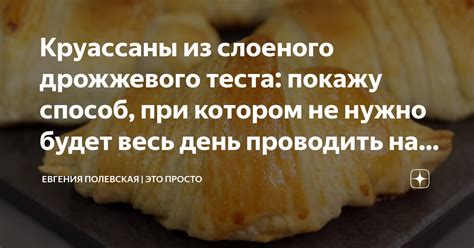 Круассаны из слоеного дрожжевого теста покажу способ при котором не
