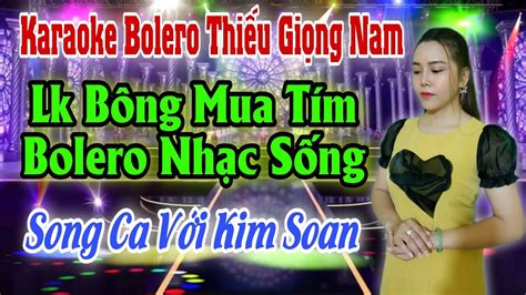 Lk Karaoke Song Ca Bolero Nhạc Sống Song Ca Với Kim Soan Thiếu Giọng Nam Karaoke Bông Mua