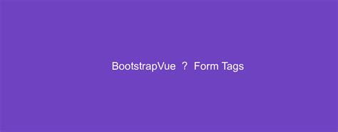 Bootstrapvue — Form Tags