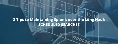 3 Tips To Maintaining Splunk Over The Long Haul