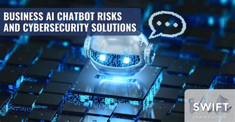 Business Ai Chatbot Risks And Cybersecurity Solutions Swift Digital Insurance