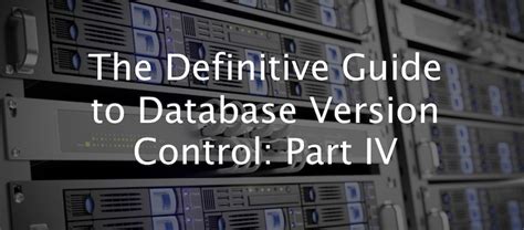 The Definitive Guide To Database Version Control Part Iv Changelogging