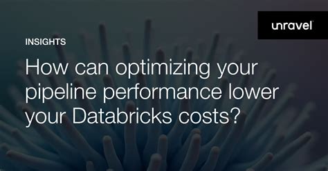 How Can Optimizing Your Pipeline Performance Lower Your Databricks Costs Unravel Data