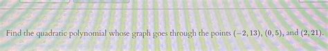 Solved Find The Quadratic Polynomial Whose Graph Goes Chegg