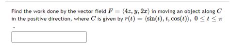 Solved Find The Work Done By The Vector Field F 4z Y 2x In