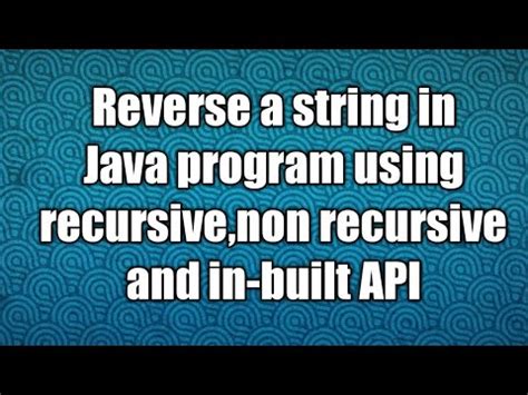 Reverse a string in Java program using recursive method,non recursive method and in-built API ...