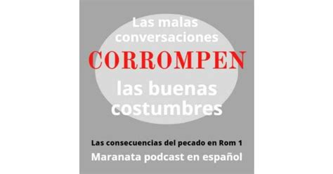 Las Malas Conversaciones Corrompen Maranata Podcast En Español Acast