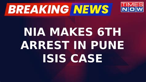 Breaking News Nia Arrests 6th Accused In Pune Isis Case Maharashtra