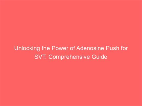 Unlocking The Power Of Adenosine Push For Svt Comprehensive Guide
