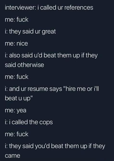 Interviewer I Called Ur References Me Fuck I They Said Ur Great Me