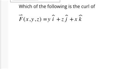 Solved Which Of The Following Is The Curl Of Chegg Com