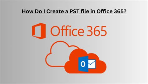How Do I Create A Pst File In Office 365