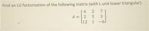 Solved Find An Lu Factorization Of The Following Matrix