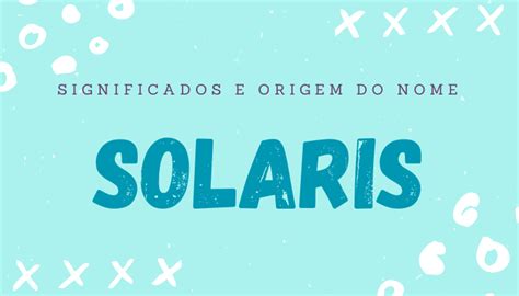 Solaris Descubra O Significado E Mistérios Do Nome