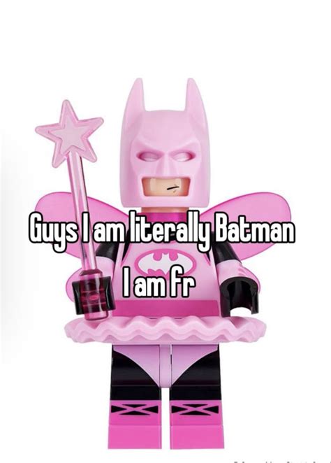 A Pink Lego Batman With The Words Guys I Am Literally Batman I Am F R