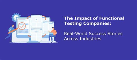 The Impact Of Functional Testing Companies Real World Success Stories Across Industries By