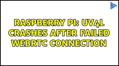 Raspberry Pi Uv L Crashes After Failed Webrtc Connection Youtube