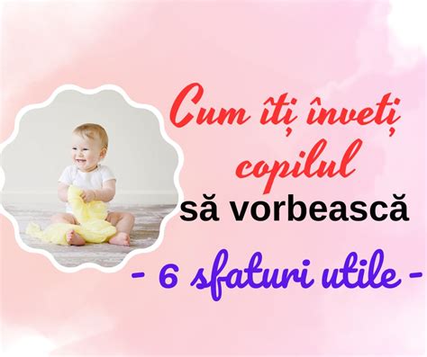 Cum îți înveți copilul să vorbească 6 sfaturi utile pe care le poți