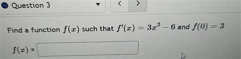 solved question 3find a function f x ﻿such that f x 3x2 6