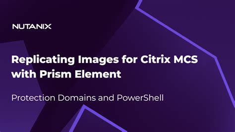 Replicating Images For Citrix Mcs With Prism Element Protection