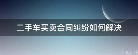 二手车买卖合同纠纷如何解决 业百科