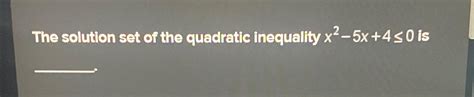 Solved The Solution Set Of The Quadratic Inequality