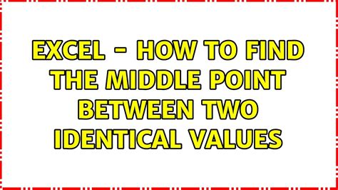 Excel How To Find The Middle Point Between Two Identical Values YouTube