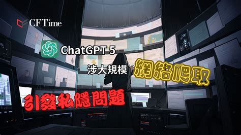openai擬推出gpt 5 涉大規模網絡爬取 引發私隱問題
