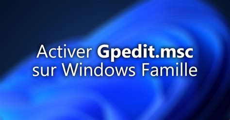 Activer Gpedit Msc Sur Windows Famille 11 Et 10 Easytutoriel