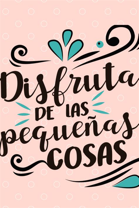 Frases Disfruta de las pequeñas cosas Frases positivas Frases