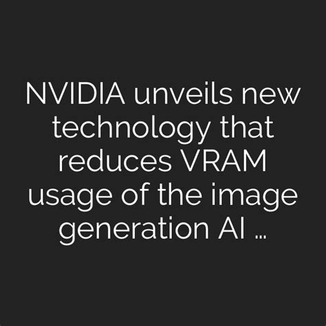 Nvidia Unveils New Technology That Reduces Vram Usage Of The Image Generation Ai The Ai Report