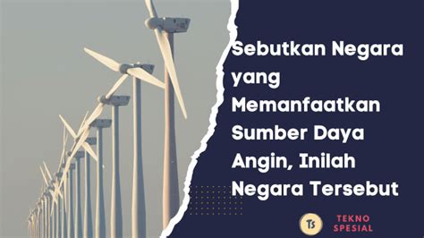 Sebutkan Negara Yang Memanfaatkan Sumber Daya Angin Inilah Negara